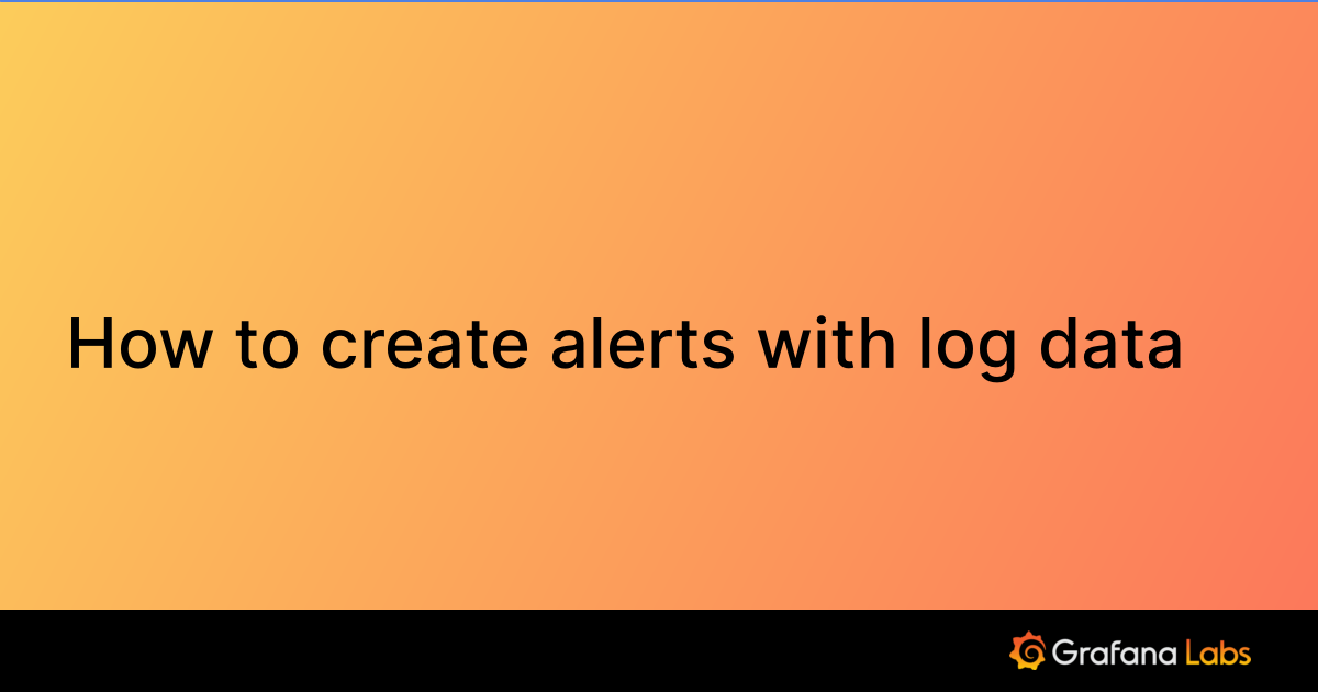 How to create alerts with log data | Grafana Labs